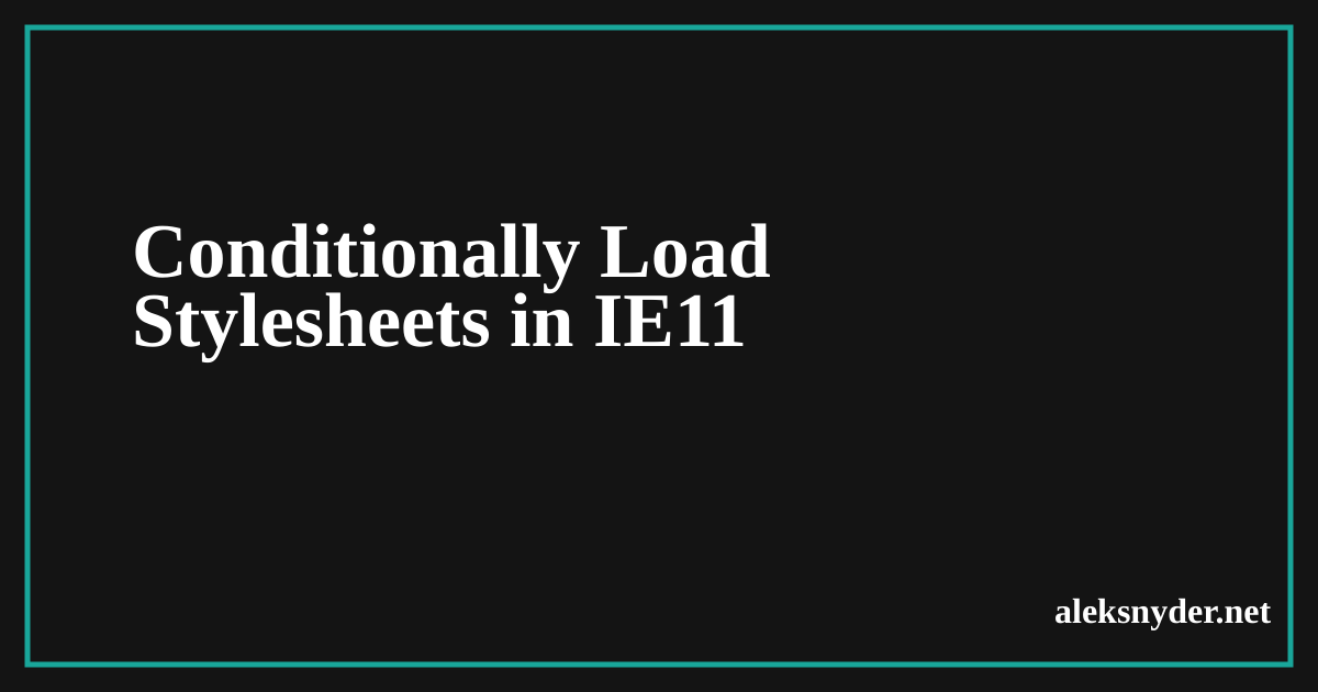 Conditionally Load Stylesheets in IE11 | aleksnyder.net Conditionally Load Stylesheets in IE11 | aleksnyder.net